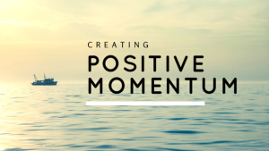 Creating Positive Momentum: Moving Toward Your Goals, Dreams and ...