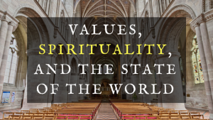 Values, Spirituality, and the State of the World – Three Key Life